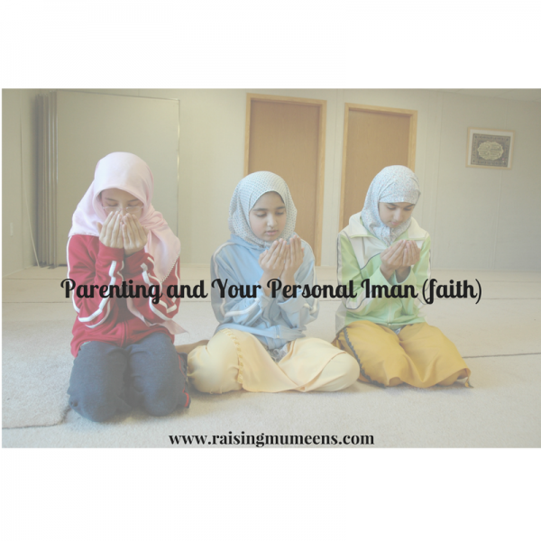 Parenting and Your Personal Iman (faith) - Raising Mumeens